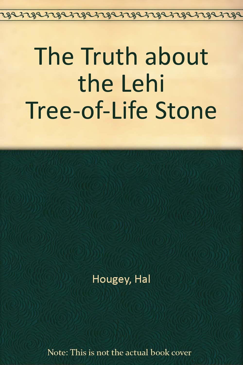 The Truth about the "Lehi Tree-of-Life" Stone: Hal Hougey: Amazon.com ...