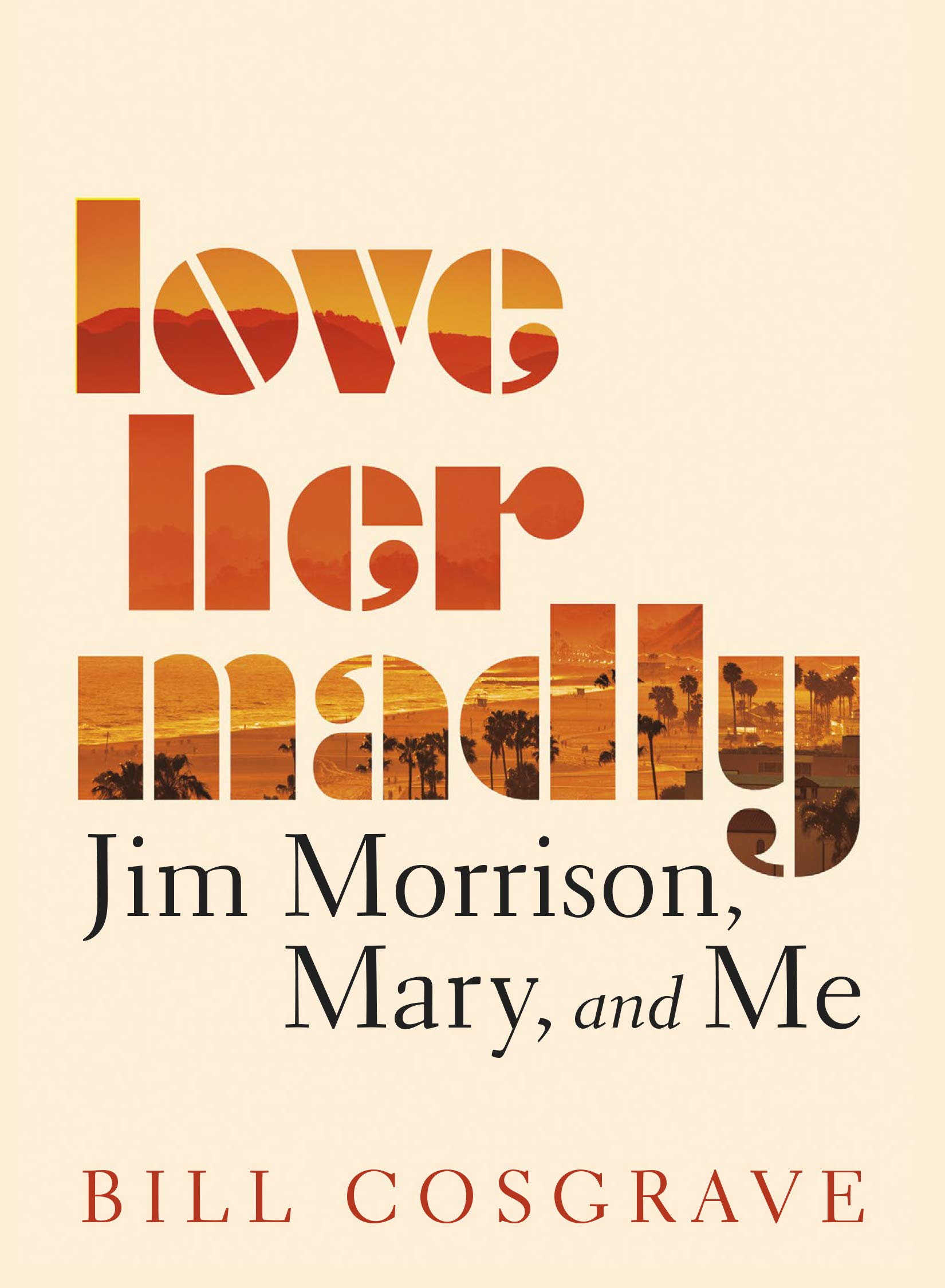 Love Her Madly: Jim Morrison, Mary, and Me: Cosgrave, Bill ...