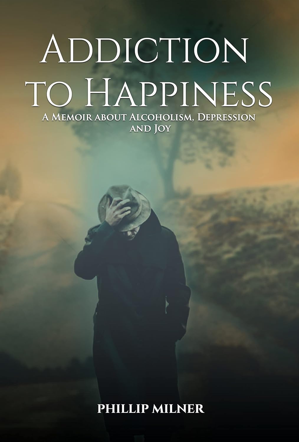 Addiction to Happiness: A Memoir about Alcoholism, Depression, and Joy ...
