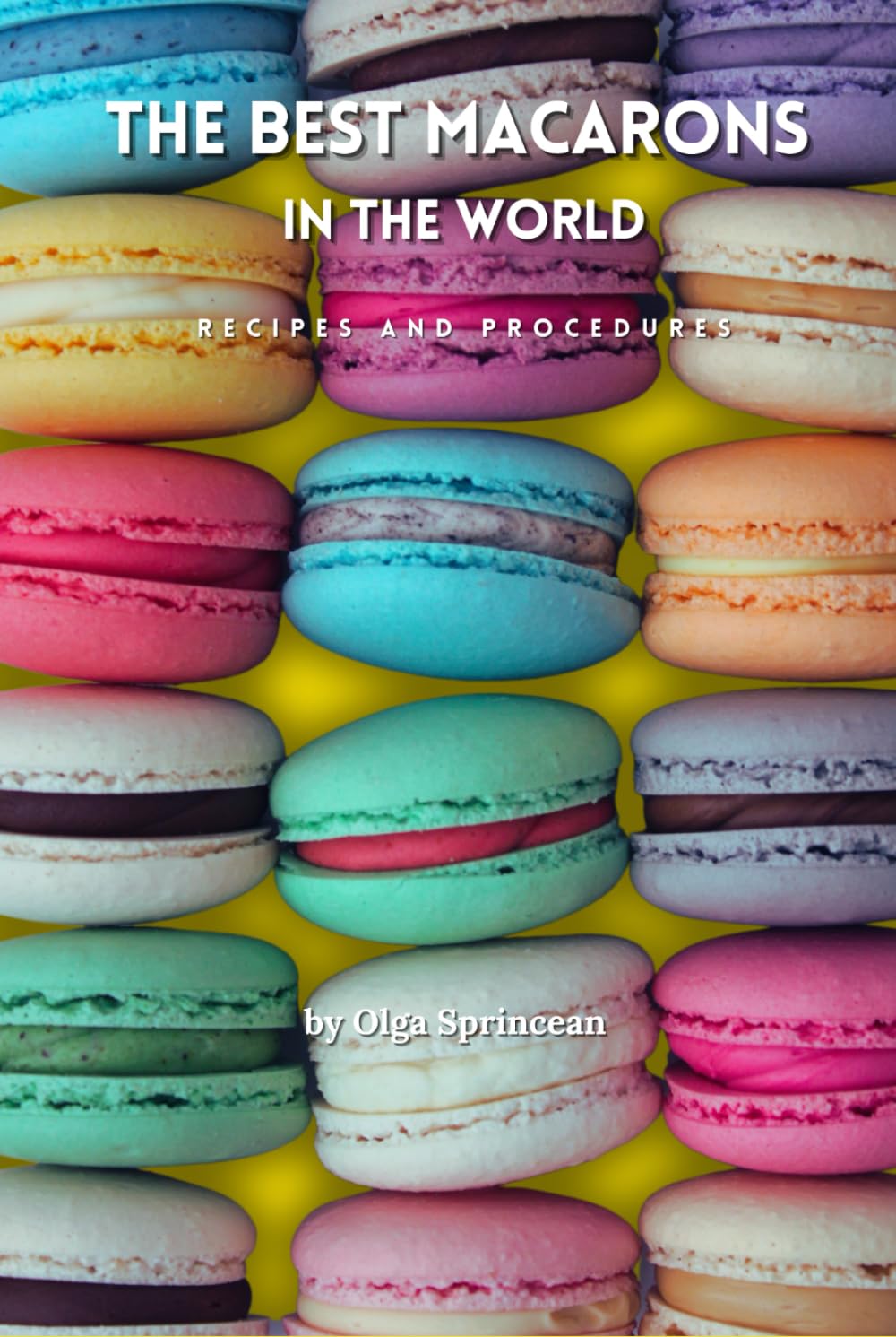 The best Macarons in the world: Authentic Recipes, Step-by-Step ...