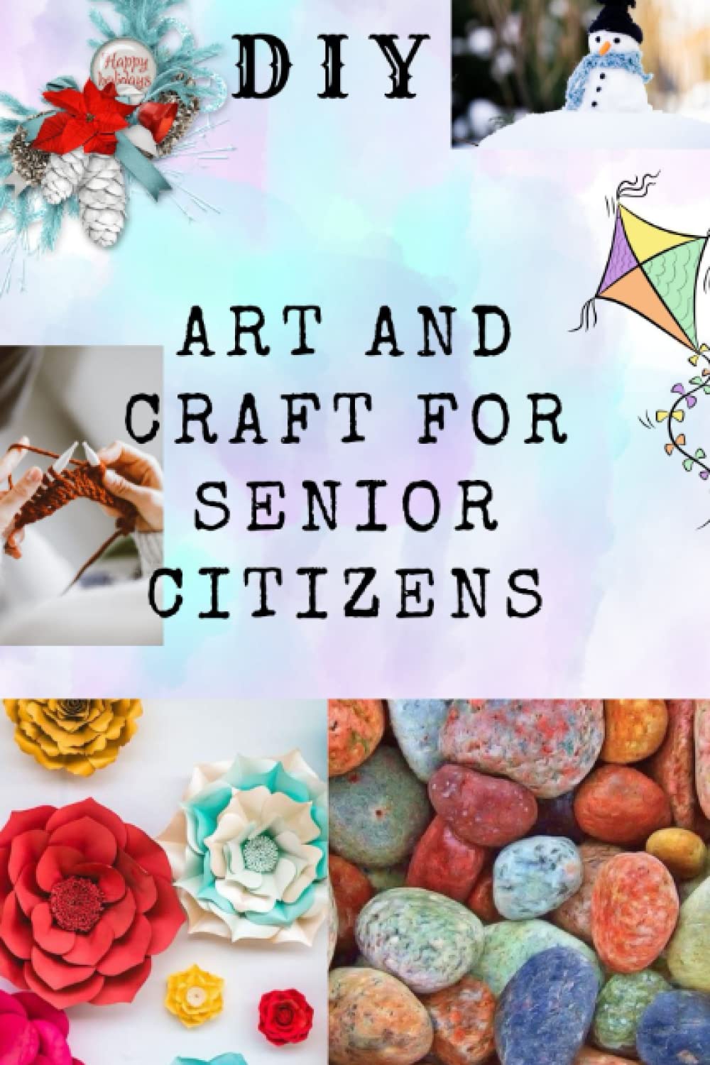 DIY ART AND CRAFT FOR SENIOR CITIZENS: Simple, Fun and Healthy Creative ...