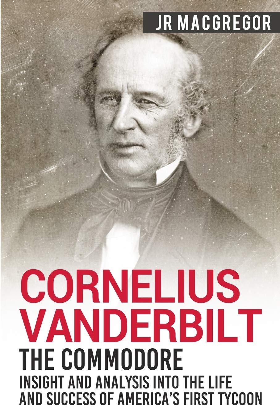 Cornelius Vanderbilt - The Commodore: Insight and Analysis Into the ...