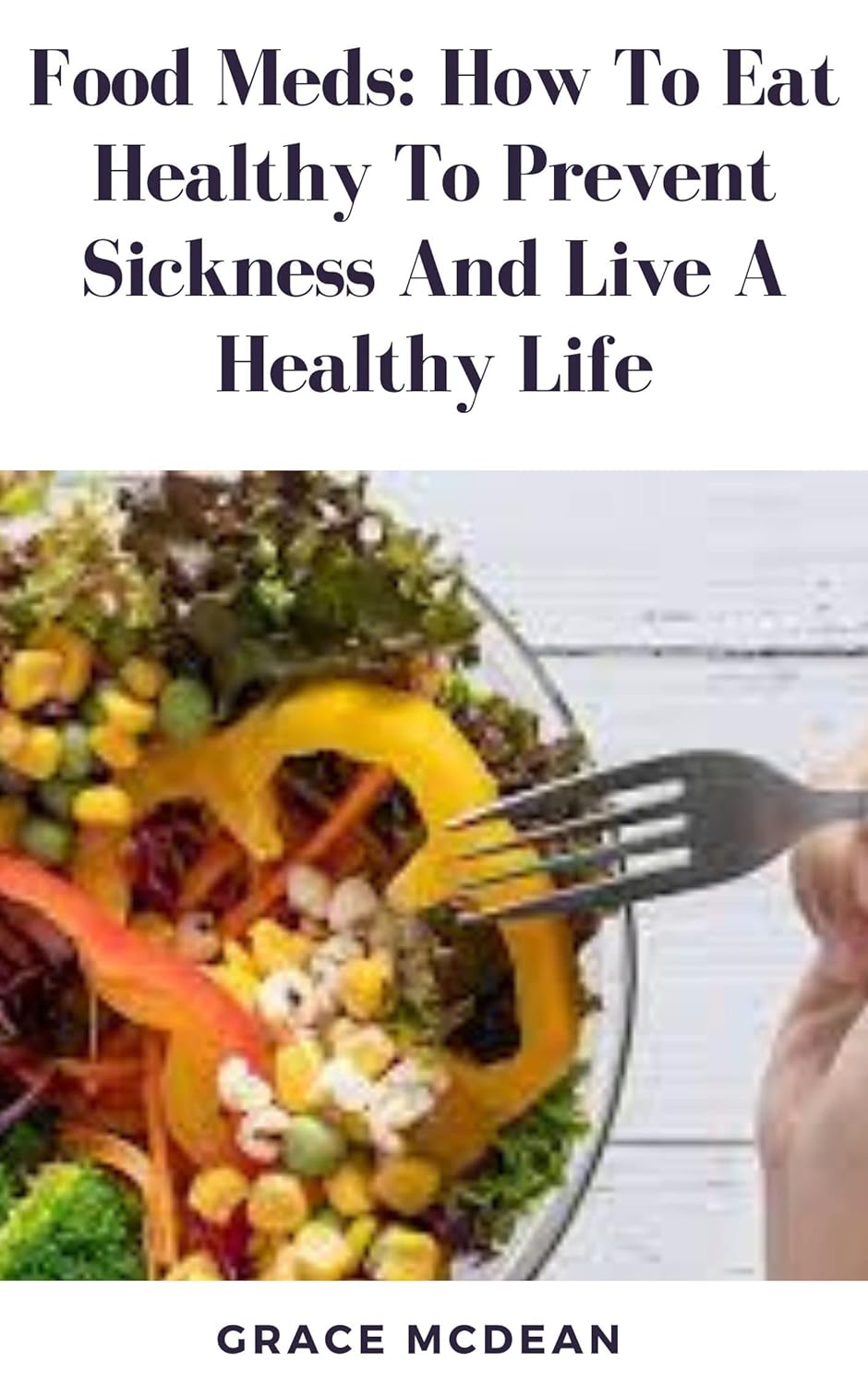 Food Meds: How To Eat Healthy To Prevent Sickness And Live A Healthy ...