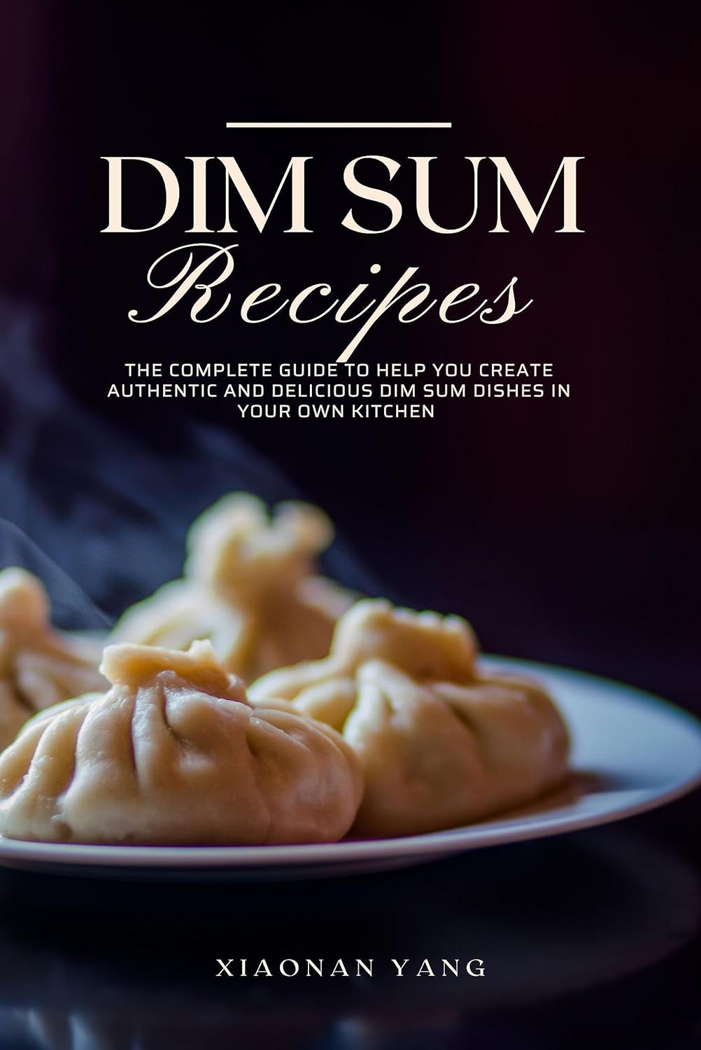 Dim Sum Recipes : The complete guide to help you create authentic and ...
