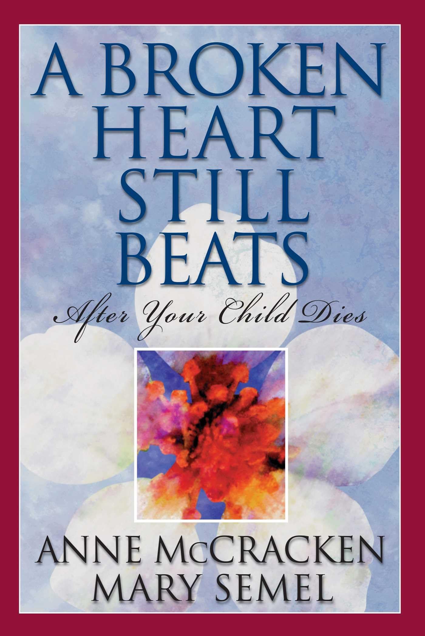 A Broken Heart Still Beats: After Your Child Dies (1): McCracken, Anne ...