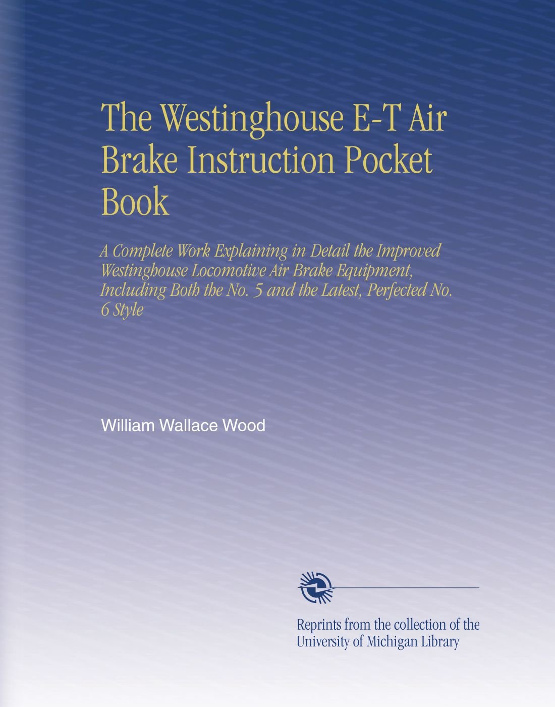 The Westinghouse E-T Air Brake Instruction Pocket Book: A Complete Work ...