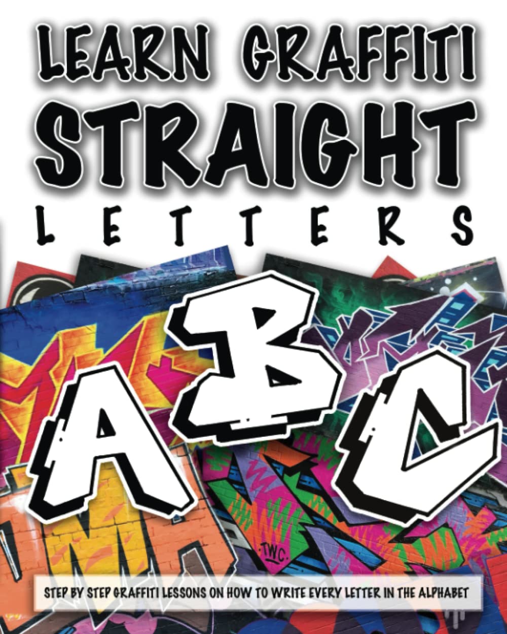 Amazon.com: Learn Graffiti Straight Letters: STEP BY STEP GRAFFITI ...