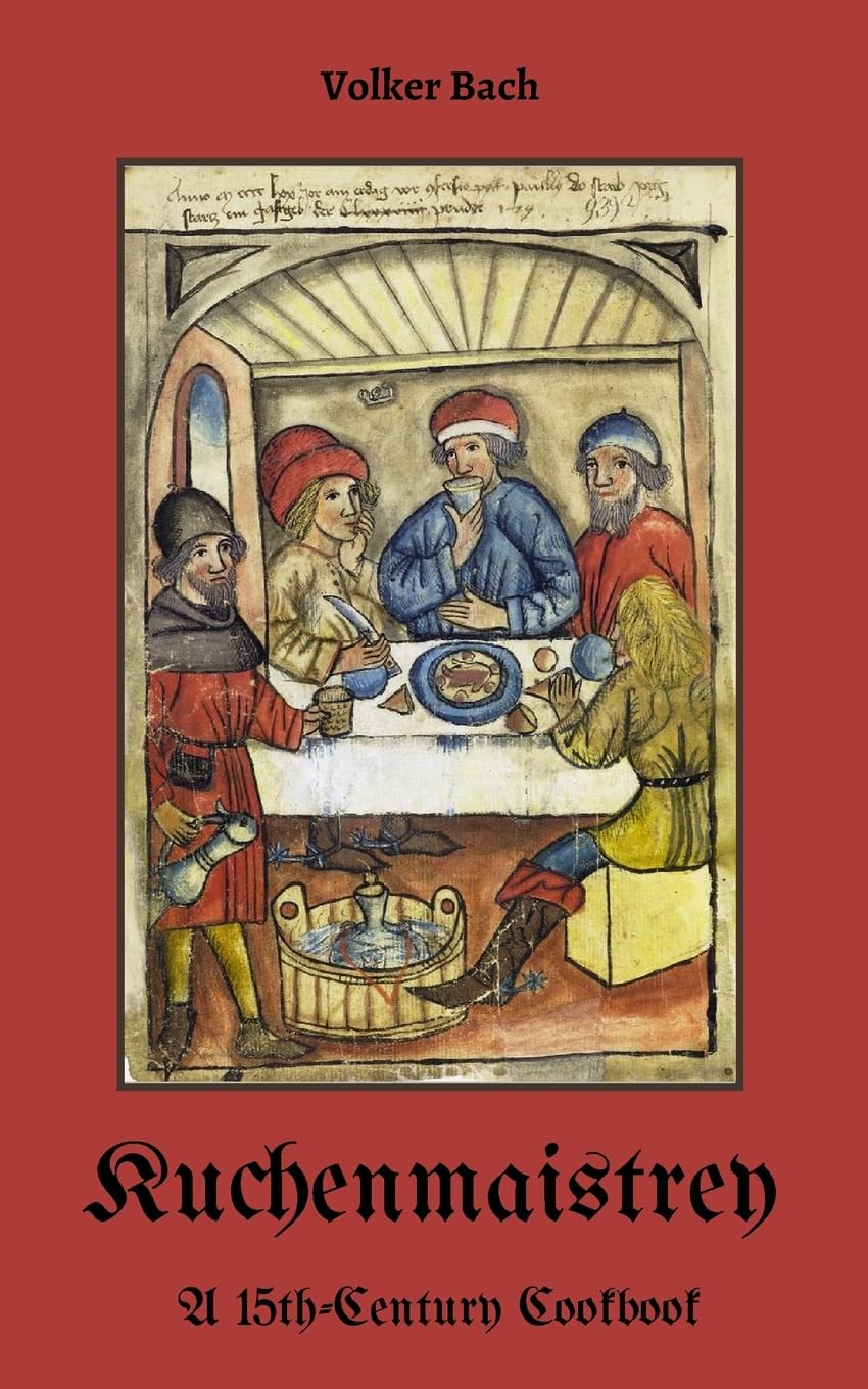 Kuchenmaistrey: A 15th-Century German Cookbook: Bach, Volker ...