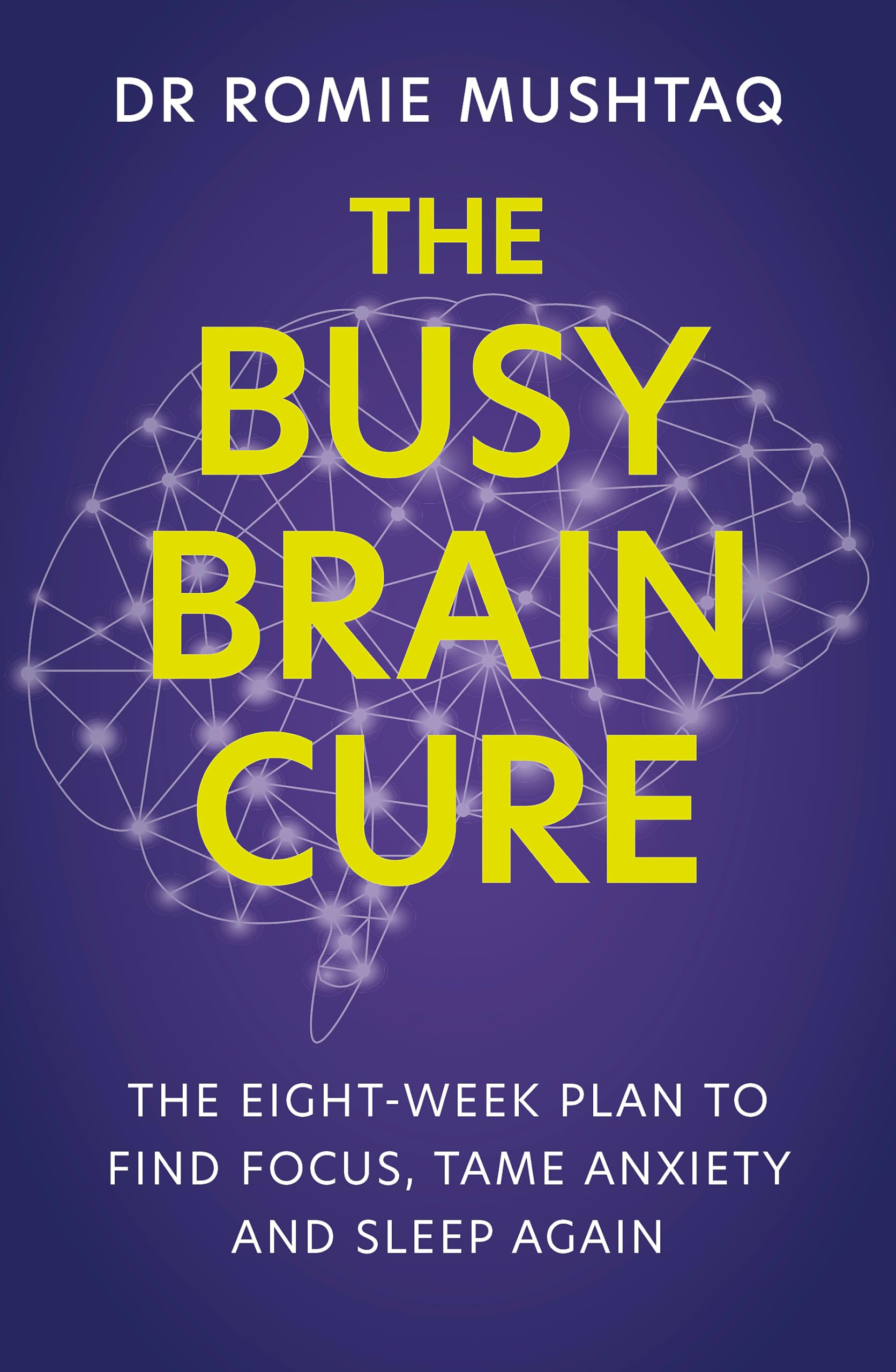 The Busy Brain Cure: The Eight-Week Plan to Find Focus, Tame Anxiety ...