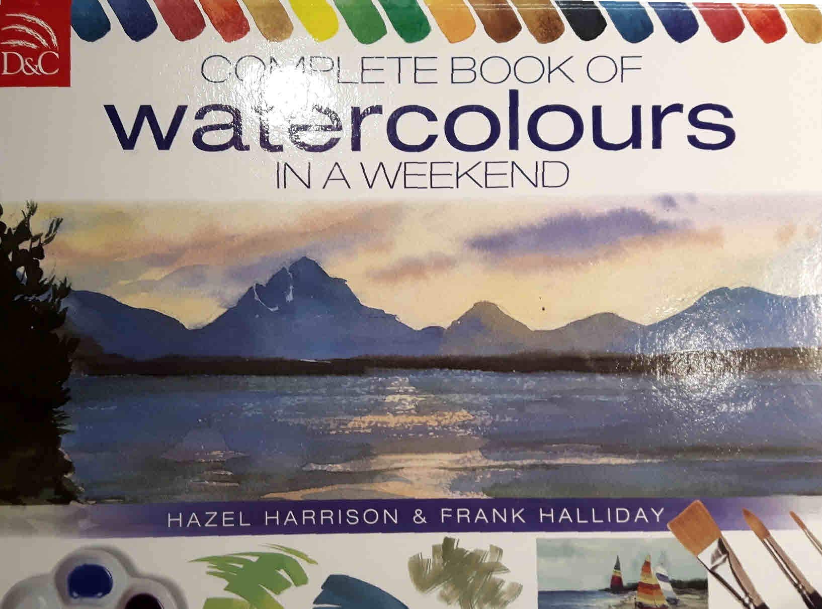 Complete Book Of Watercolours In A Weekend: Harrison, Hazel, Halliday ...
