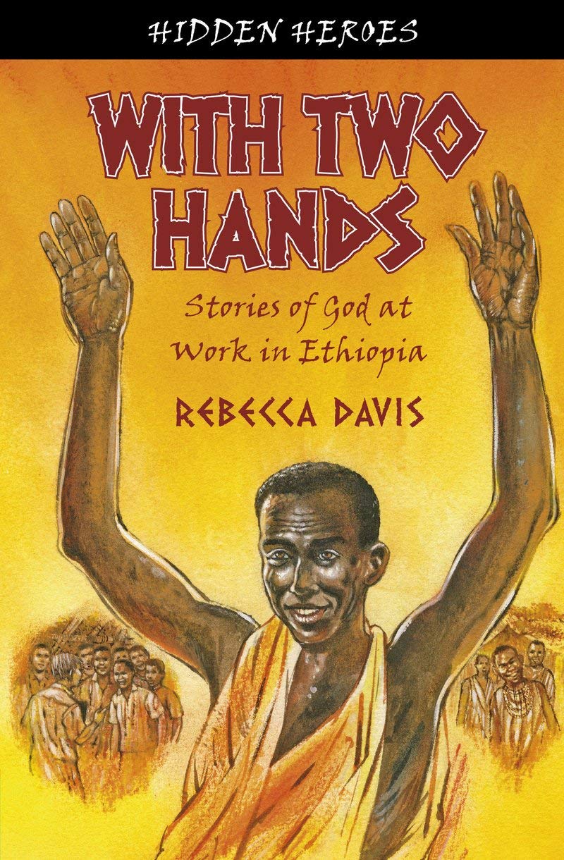 With Two Hands: True Stories of God at work in Ethiopia (Hidden Heroes ...