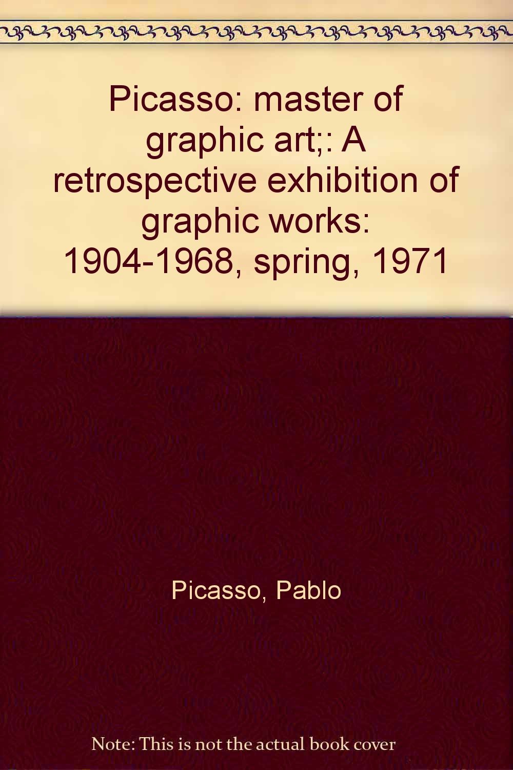 Picasso: master of graphic art;: A retrospective exhibition of graphic ...