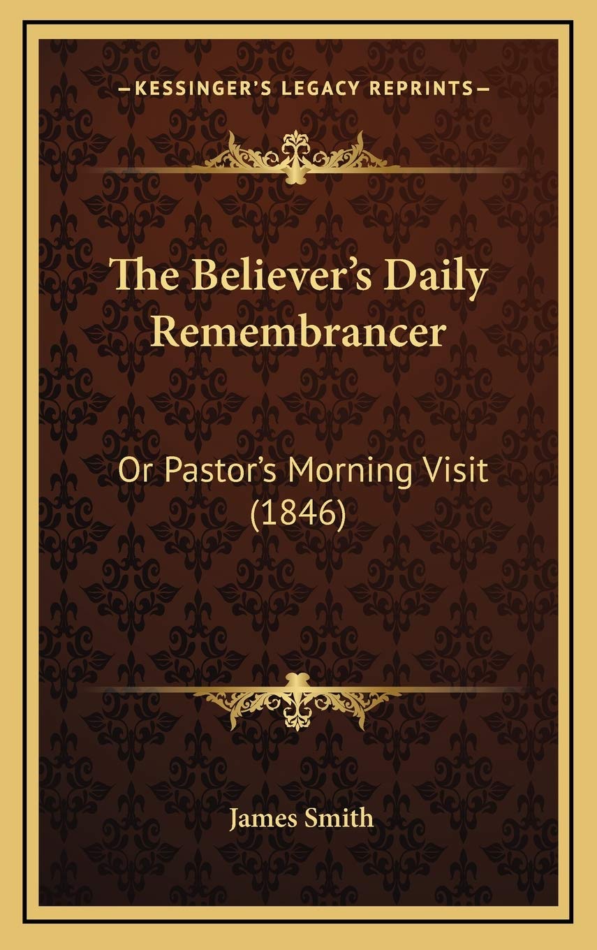The Believer's Daily Remembrancer: Or Pastor's Morning Visit (1846 ...