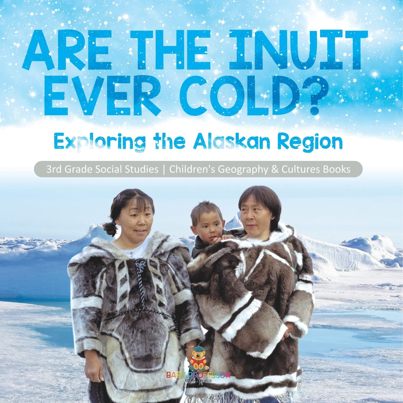 Are the Inuit Ever Cold?: Exploring the Alaskan Region 3rd Grade Social ...