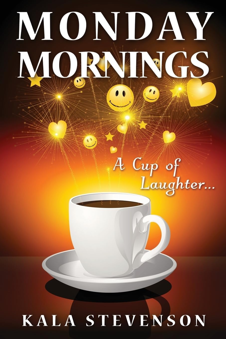 Monday Mornings: A Cup of Laughter: Stevenson, Ms Kala: 9781508648567 ...