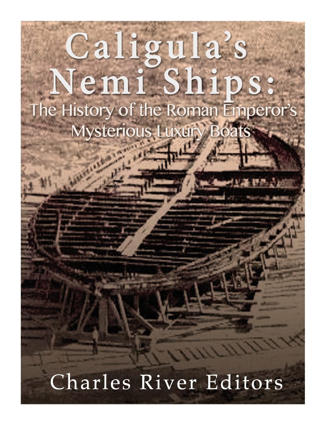 Caligula’s Nemi Ships: The History of the Roman Emperor’s Mysterious ...