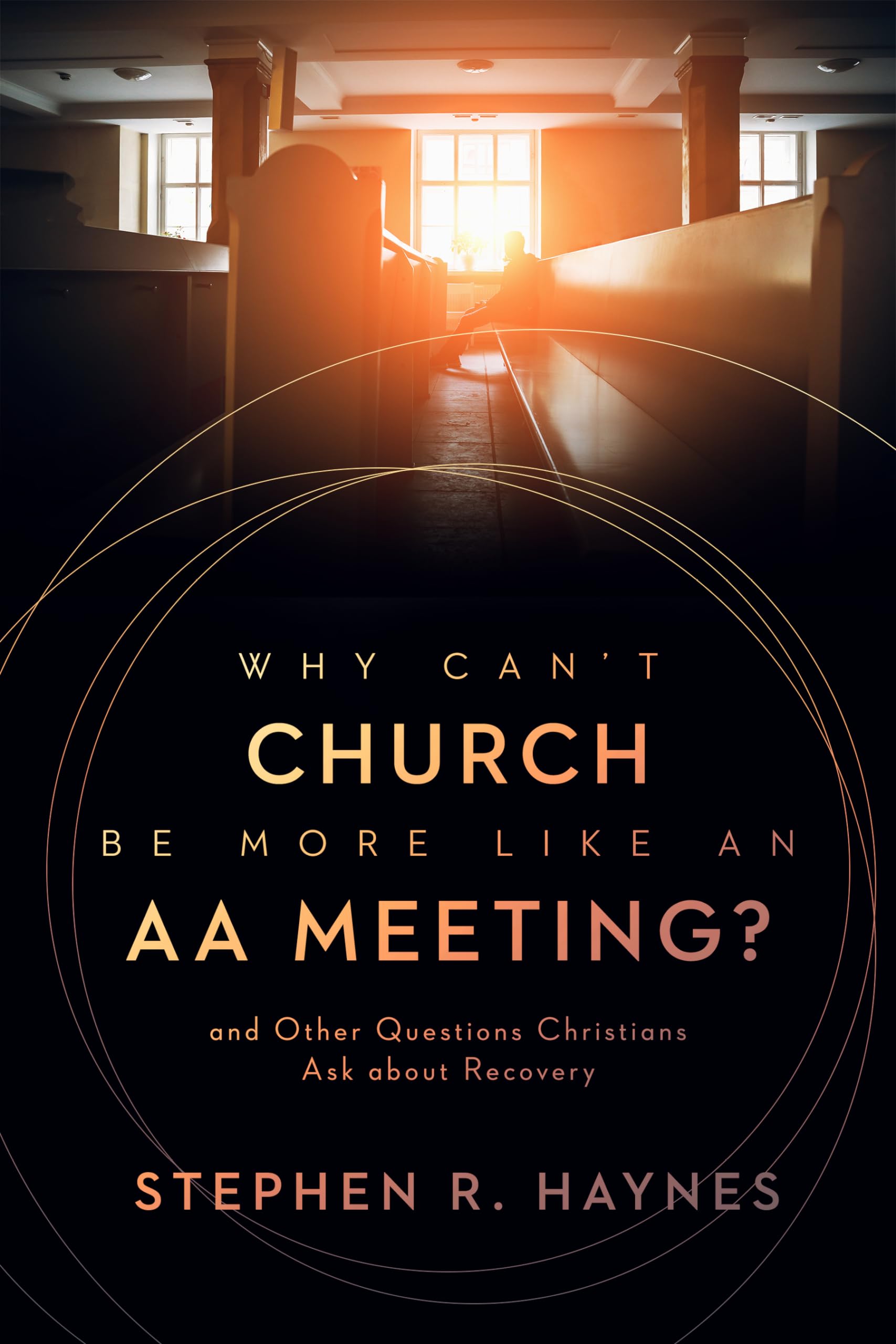 Why Can't Church Be More Like an AA Meeting?: And Other Questions ...