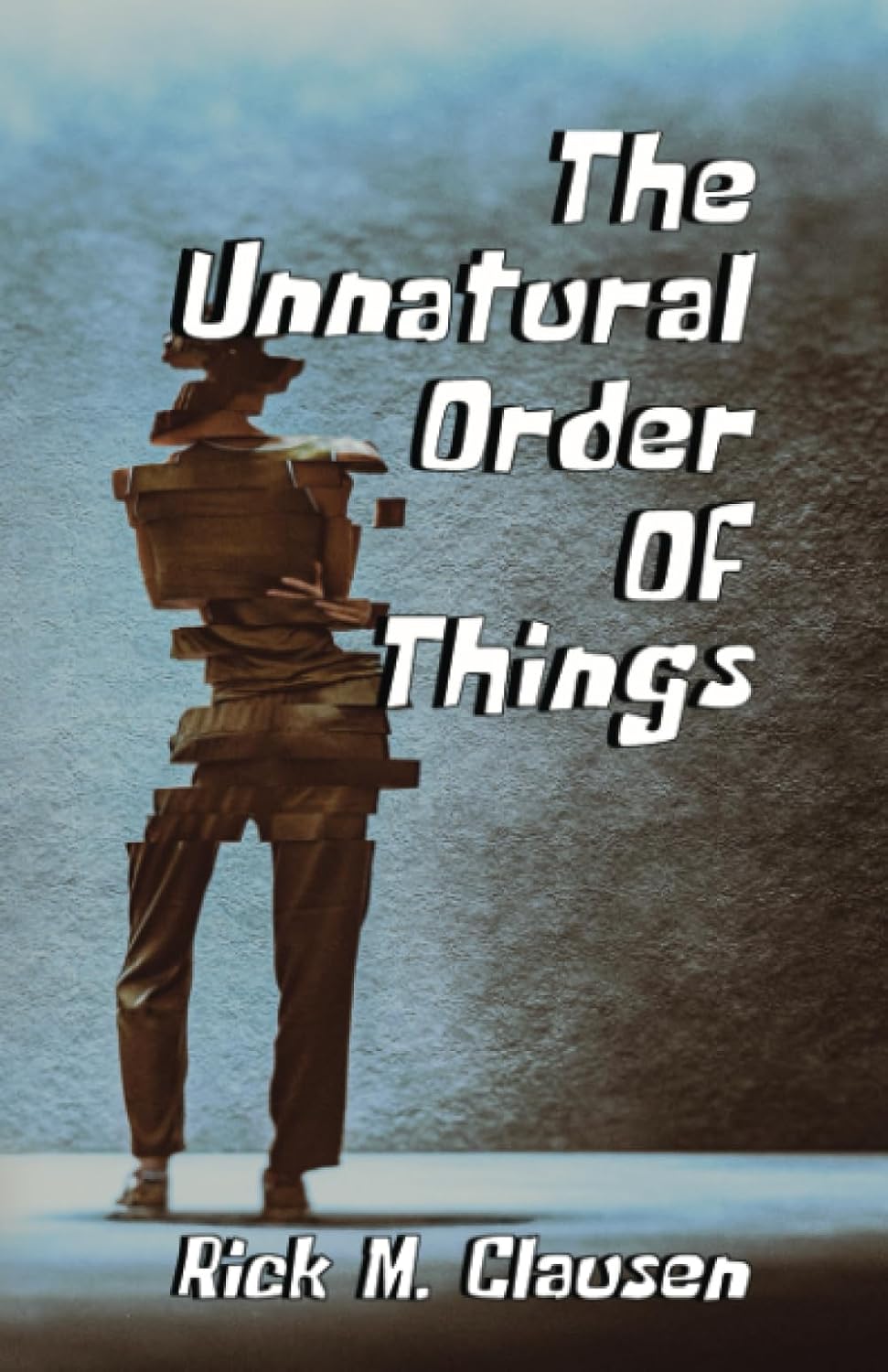 The Unnatural Order of Things by Clausen, Rick M.
