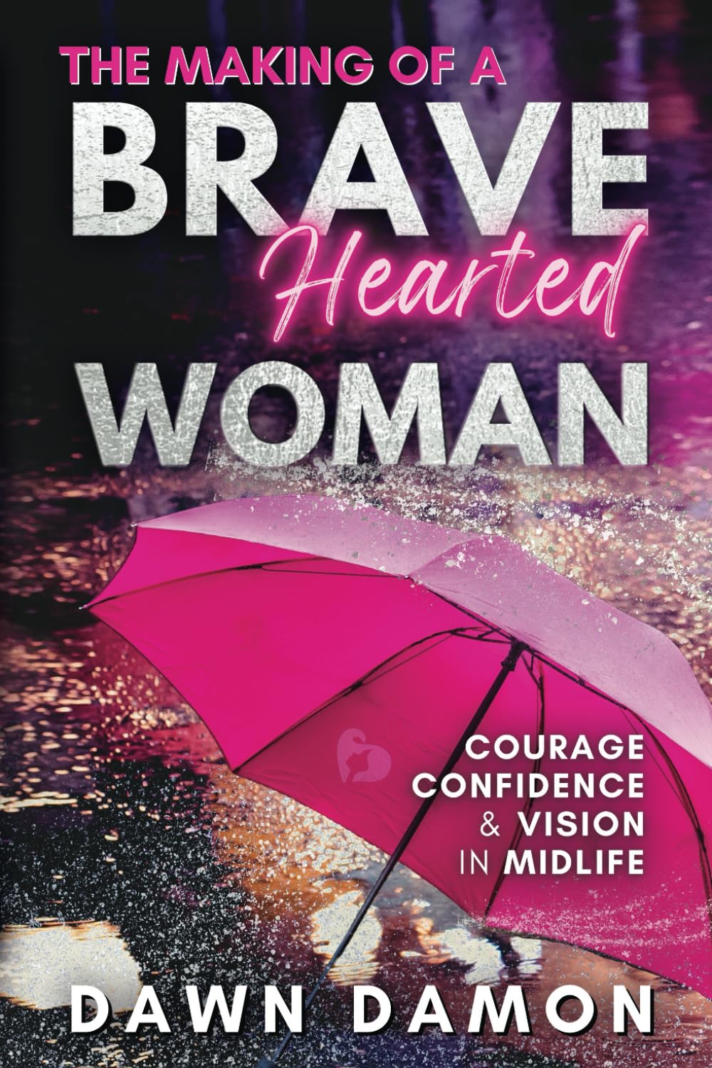 The Making of a BraveHearted Woman: Courage, Confidence, and Vision in ...