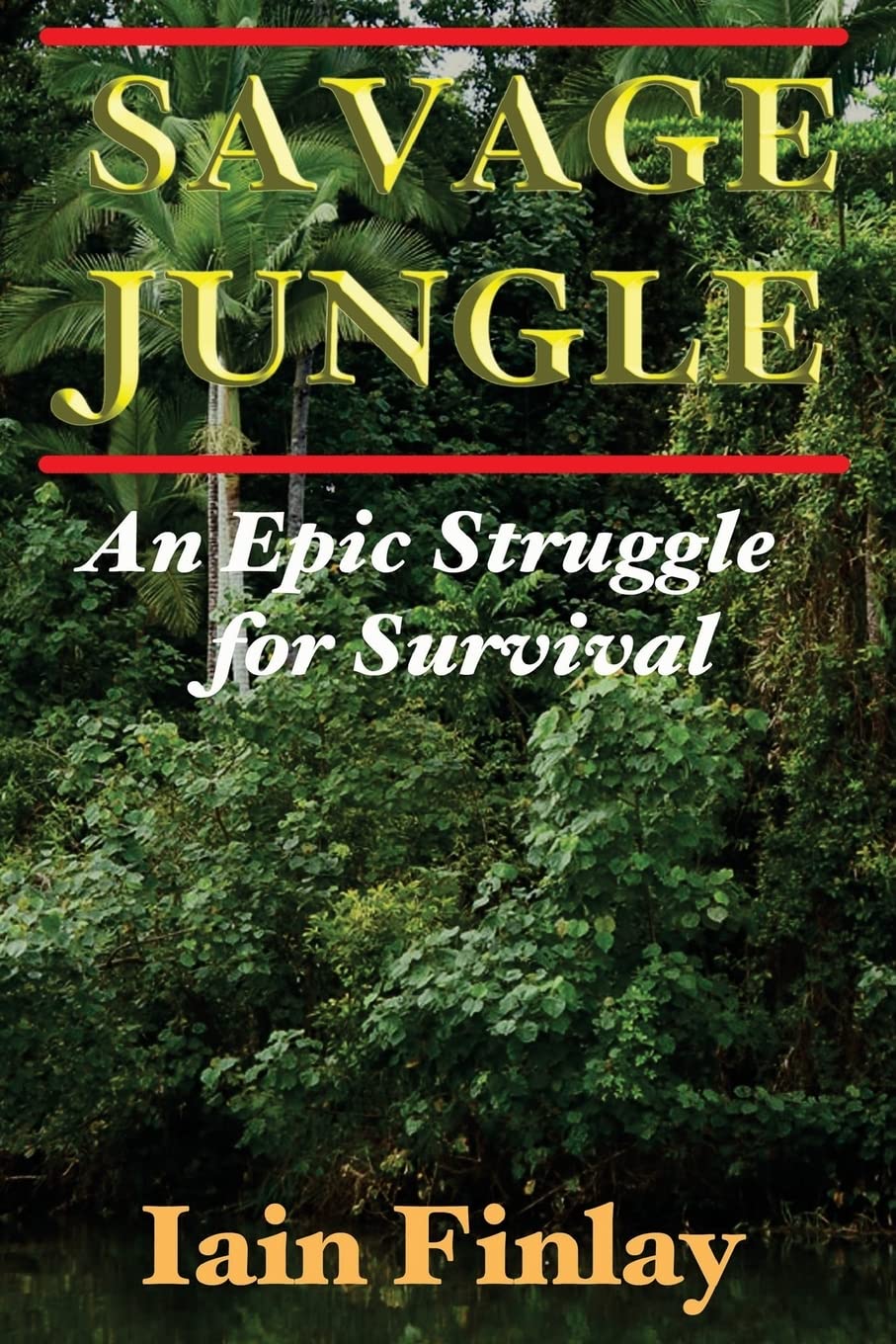 Savage Jungle: An Epic Struggle For Survival: Finlay, Iain ...