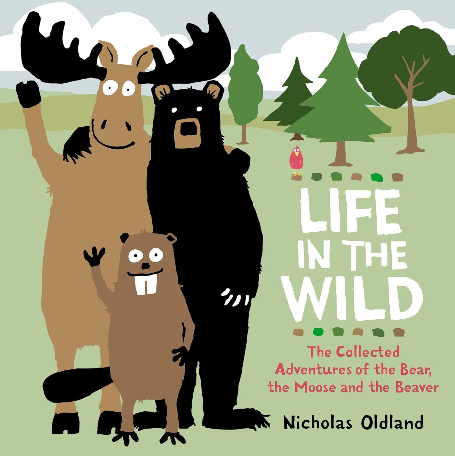 Life in the Wild: The Collected Adventures of the Bear, the Moose and ...