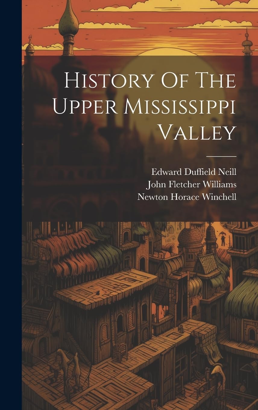 History Of The Upper Mississippi Valley: Winchell, Newton Horace ...