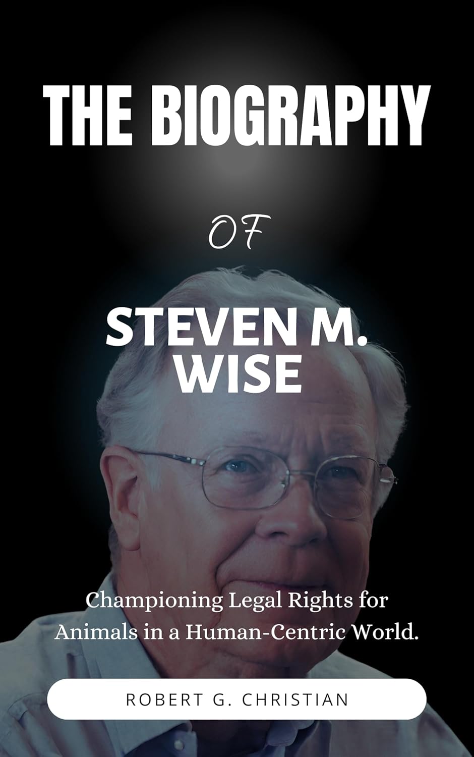 Amazon.com: THE BIOGRAPHY OF STEVEN M. WISE: Championing Legal Rights ...