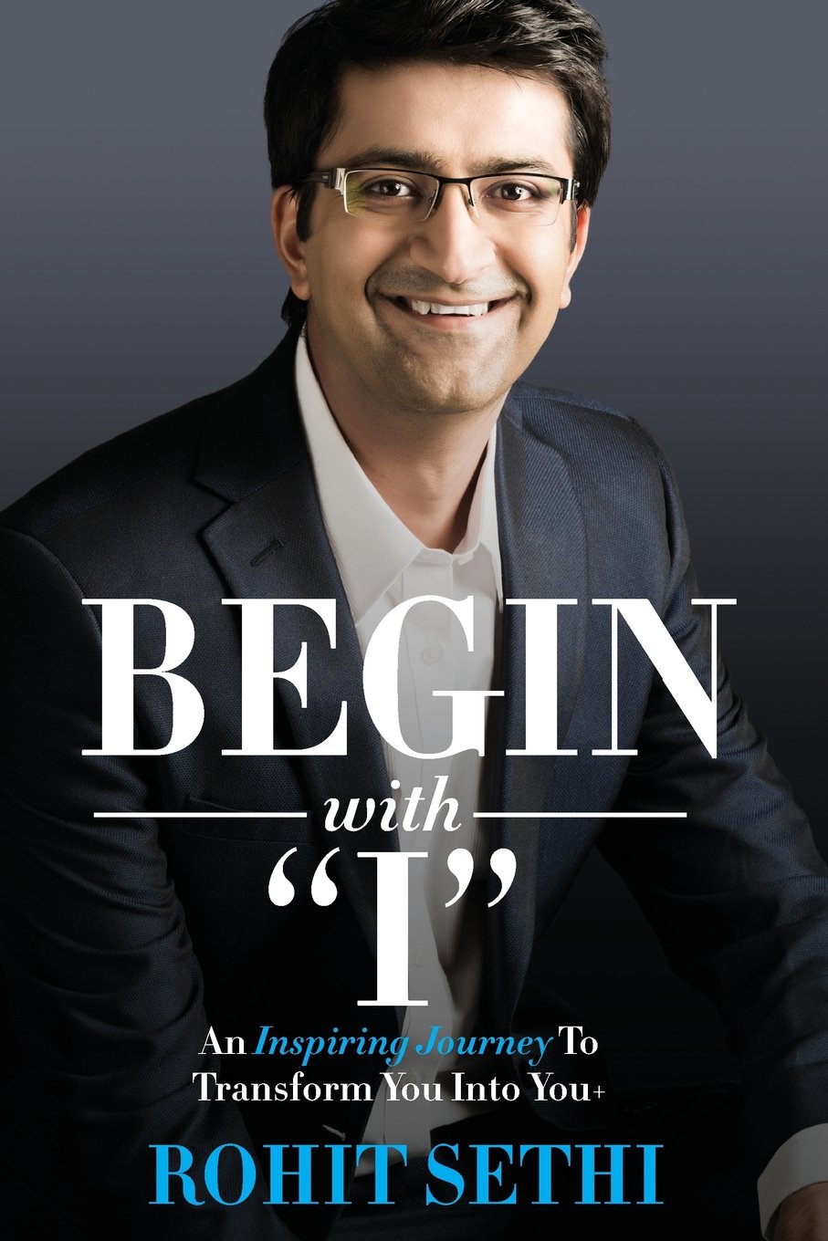 Begin with "I": An inspiring journey to transform You into You+: Sethi ...