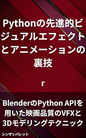 Amazon.co.jp: Pythonの先進的ビジュアルエフェクトとアニメーションの裏技～BlenderのPython APIを用いた映画品質のVFXと3Dモデリングテクニック～ eBook ...