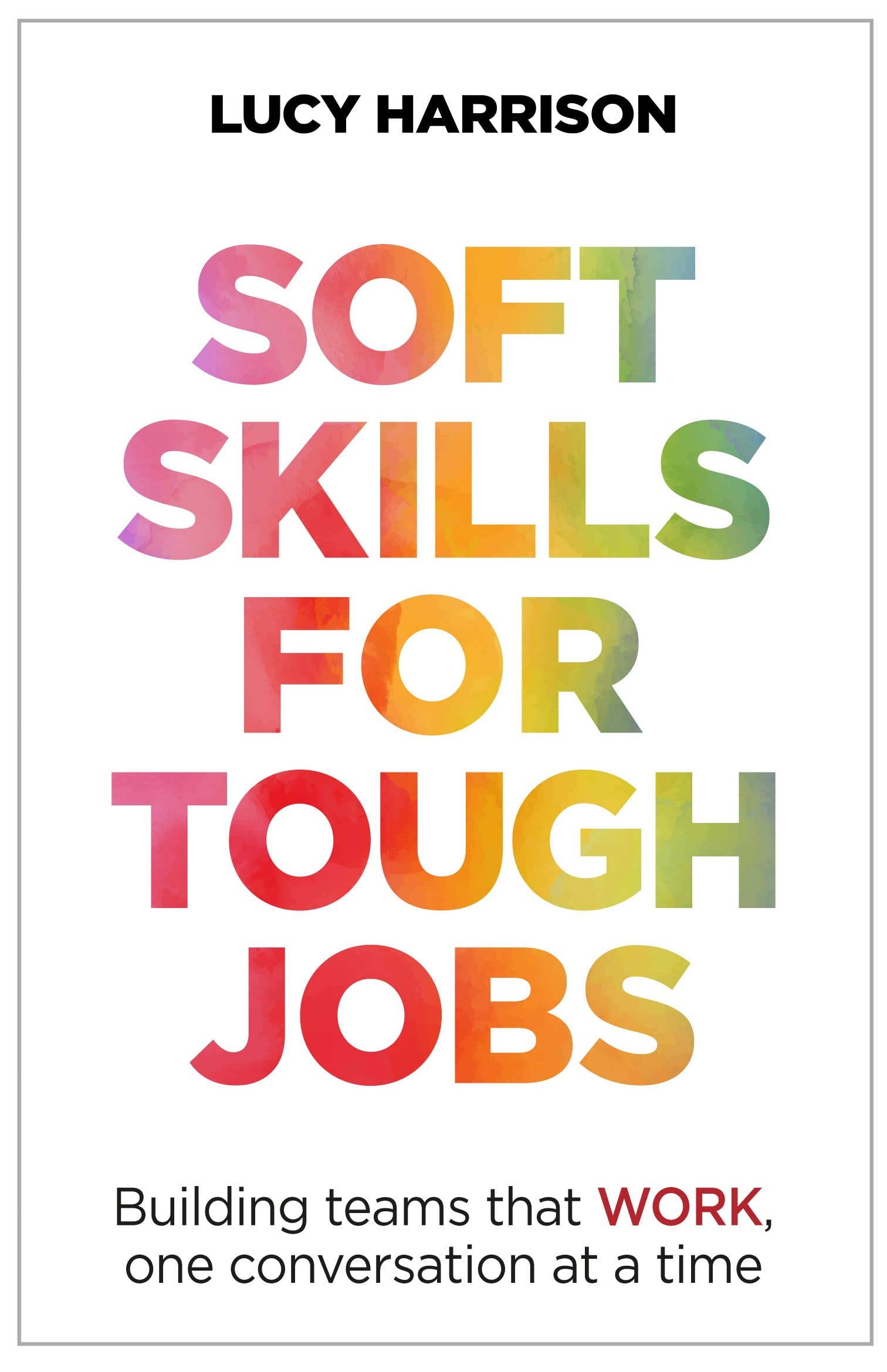 Soft Skills for Tough Jobs: Building teams that work, one conversation ...