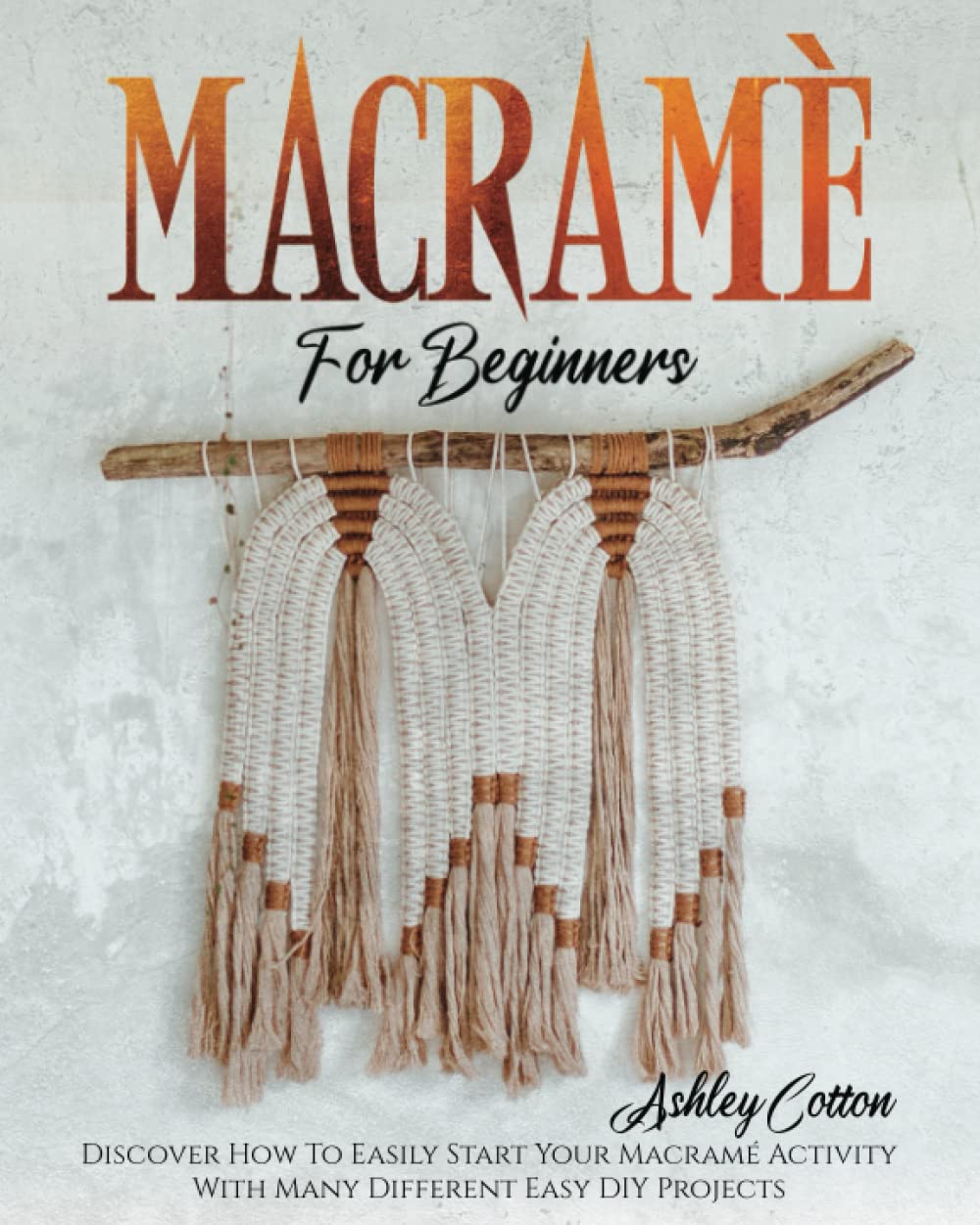 Macramé For Beginners: Discover How To Easily Start Your Macramé ...