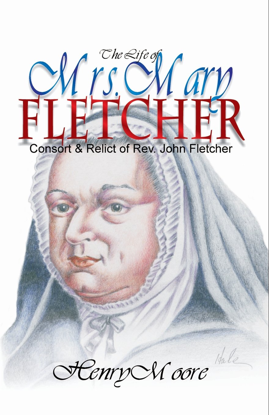 The Life of Mrs. Mary Fletcher: Consort and Relict of the Rev. John ...