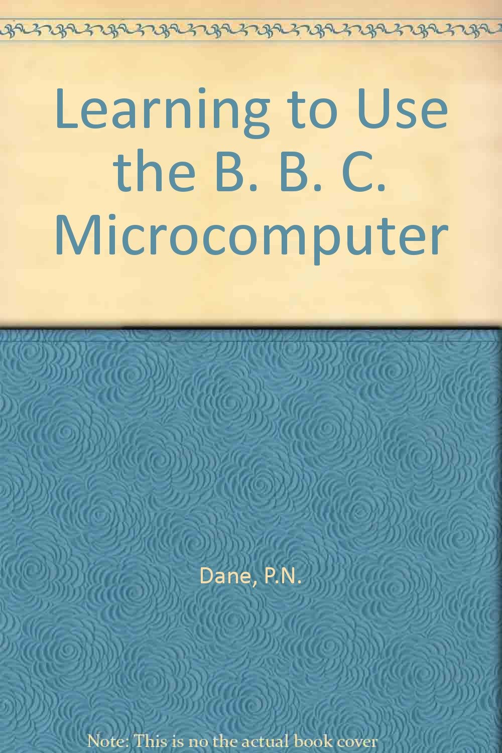 Learning to Use the Bbc Micro-Computer: Dane, P. N.: 9780566034527 ...