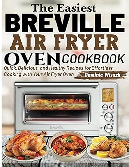 The Easiest Breville Air Fryer Oven Cookbook: Quick, Delicious, and ...