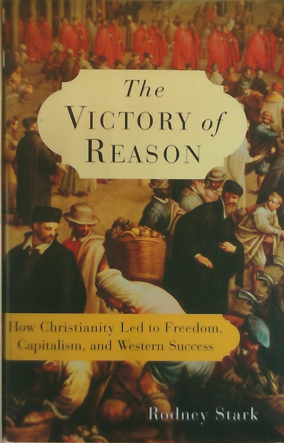 The Victory of Reason: How Christianity Led to Freedom, Capitalism, and ...