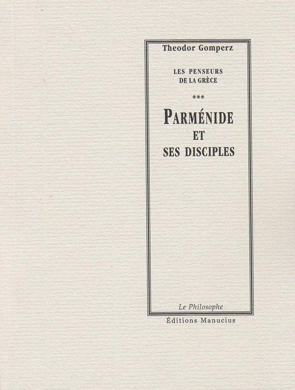 Parménide et ses disciples: Les Penseurs de la Grèce (Le Philosophe ...