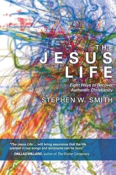 The Jesus Life: Eight Ways to Recover Authentic Christianity: Smith ...