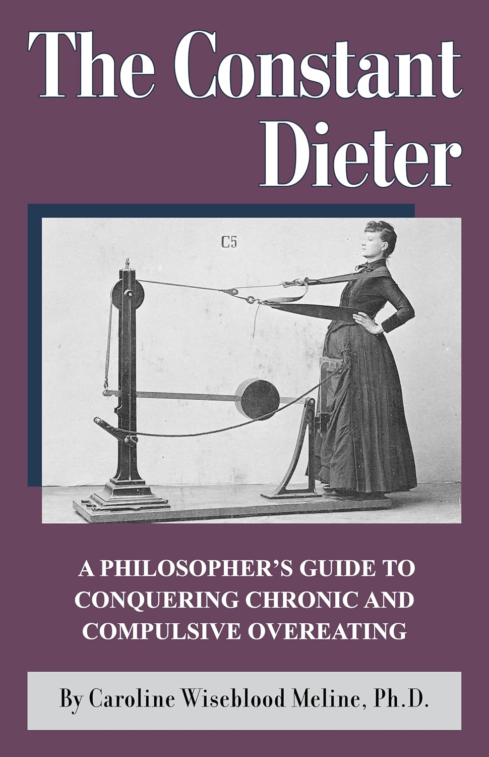 THE CONSTANT DIETER: A PHILOSOPHER'S GUIDE TO CONQUERING CHRONIC AND ...