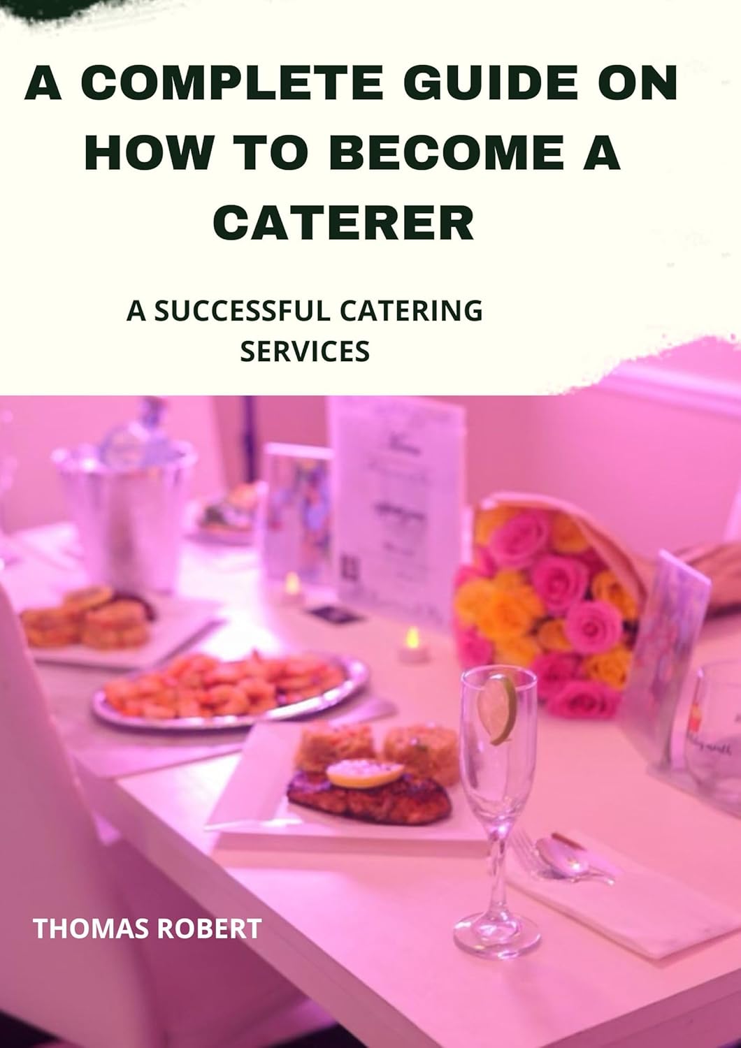 A Complete Guide On How to Become a Caterer : A Successful Catering ...