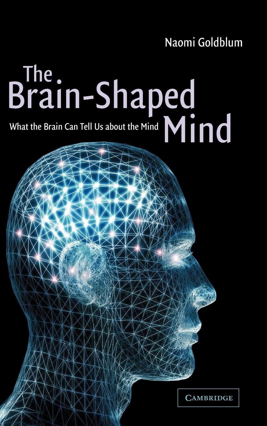 The Brain-Shaped Mind: What the Brain Can Tell Us About the Mind ...