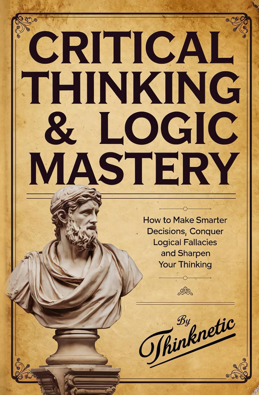 Critical Thinking & Logic Mastery - 3 Books In 1: How To Make Smarter ...