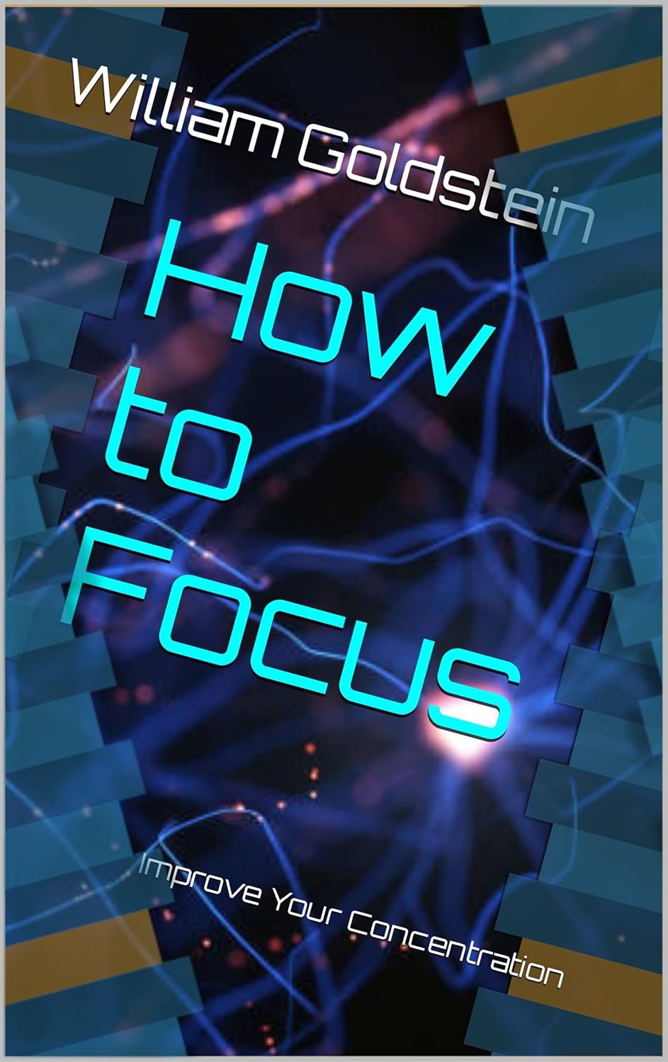 How to Focus: Improve Your Concentration eBook : Goldstein, William ...