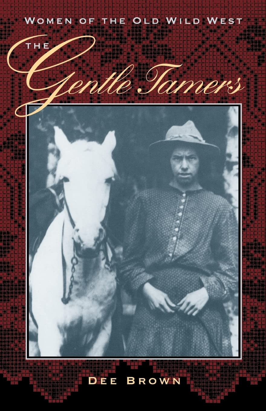 The Gentle Tamers: Women of the Old Wild West: Brown, Dee ...