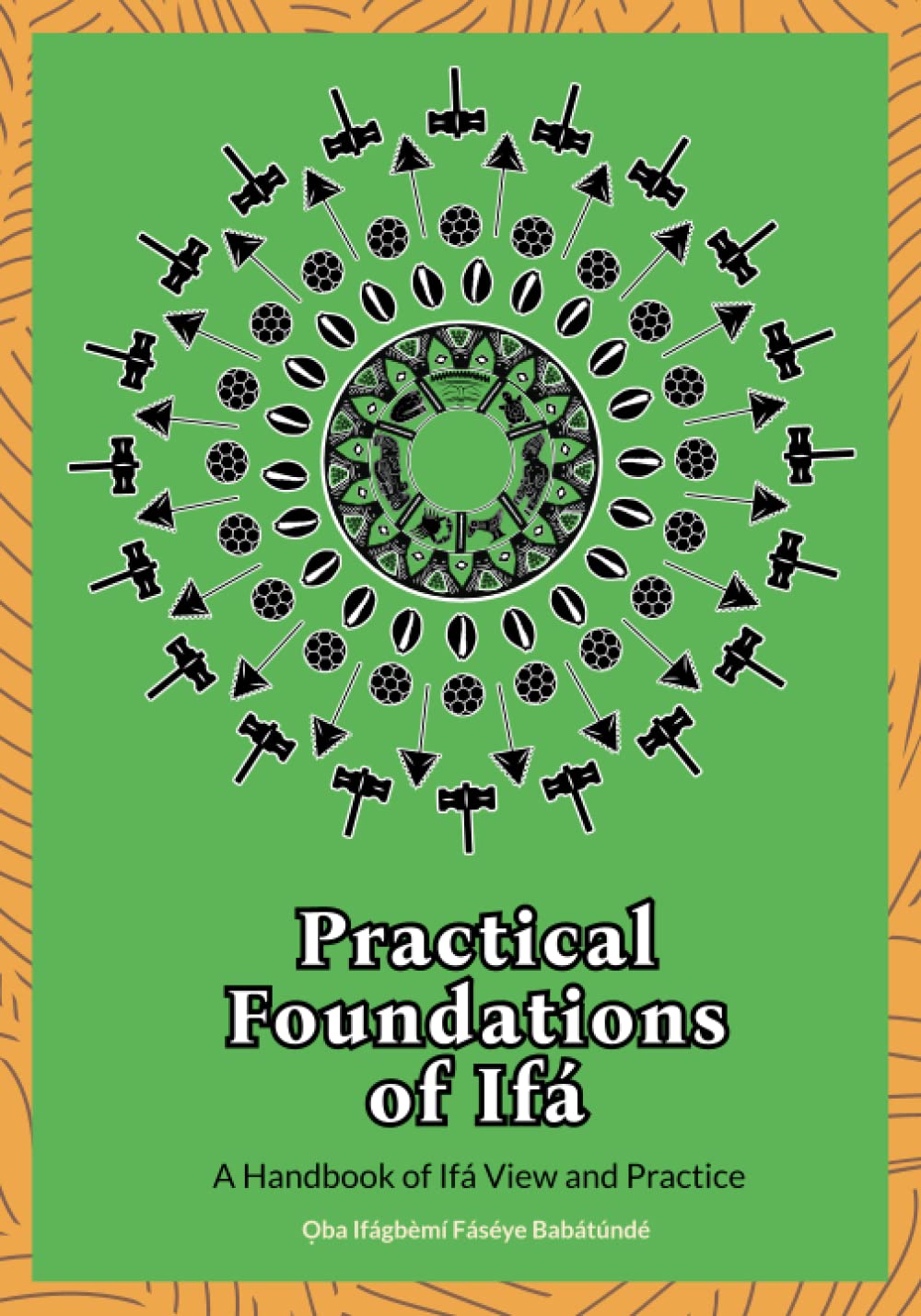 Practical Foundations of Ifa: A Handbook of Ifa View and Practice ...