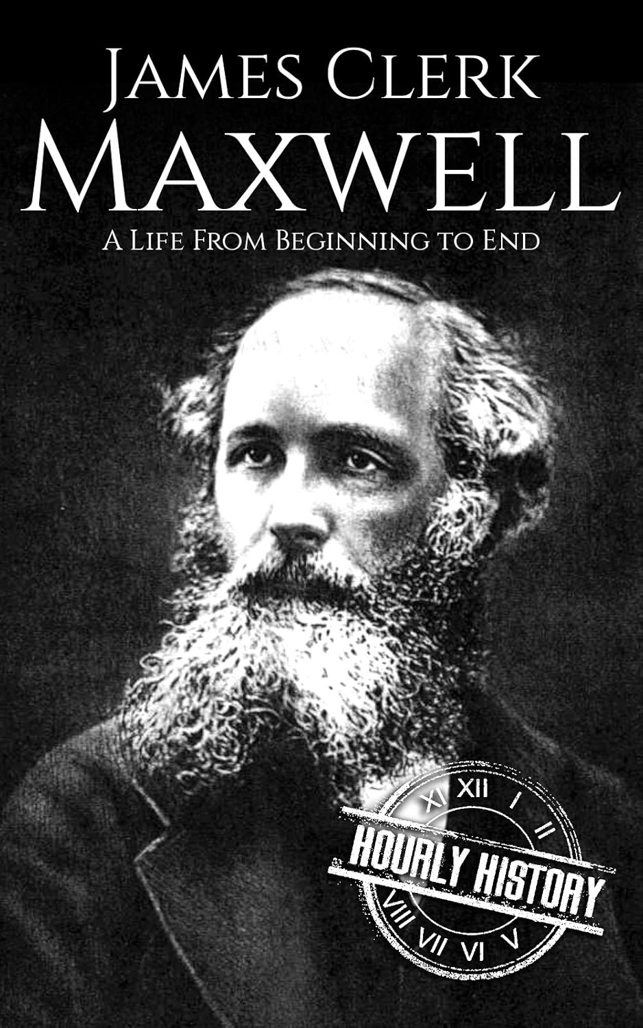 Amazon.com: James Clerk Maxwell: A Life from Beginning to End ...