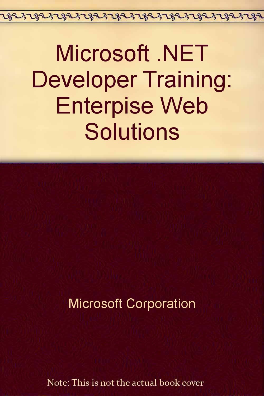 Microsoft .NET Developer Training: Enterpise Web Solutions: Microsoft ...