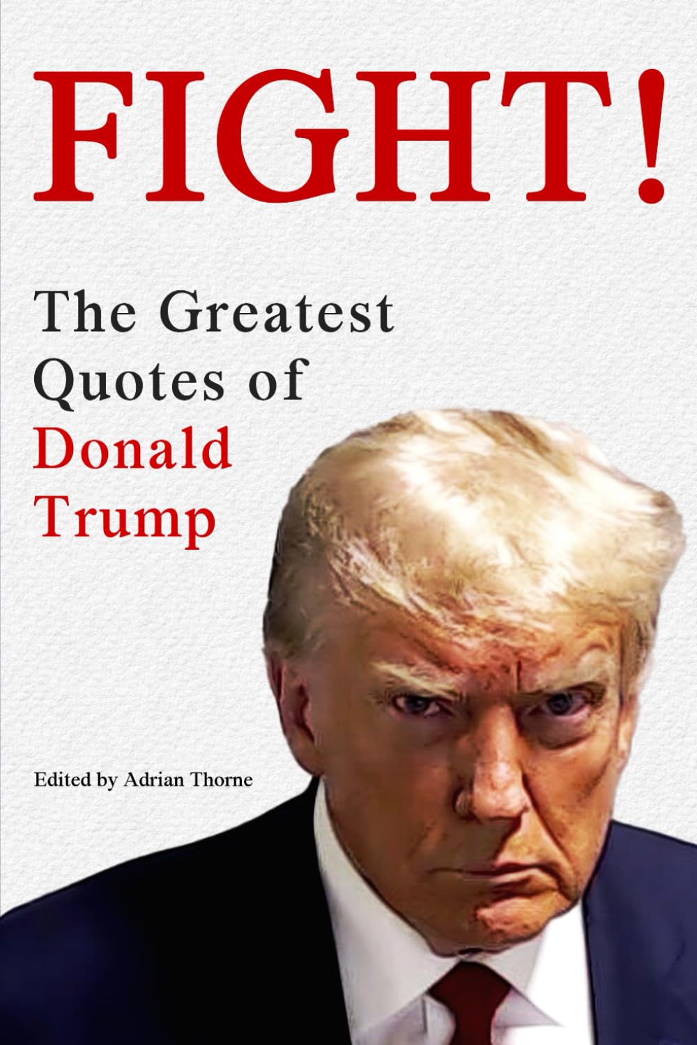 Fight! The Greatest Quotes of Donald Trump: Thorne, Adrian ...