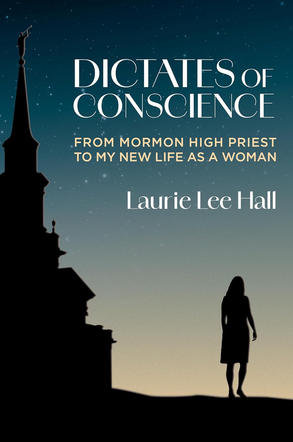 Dictates of Conscience: From Mormon High Priest to My New Life as a ...
