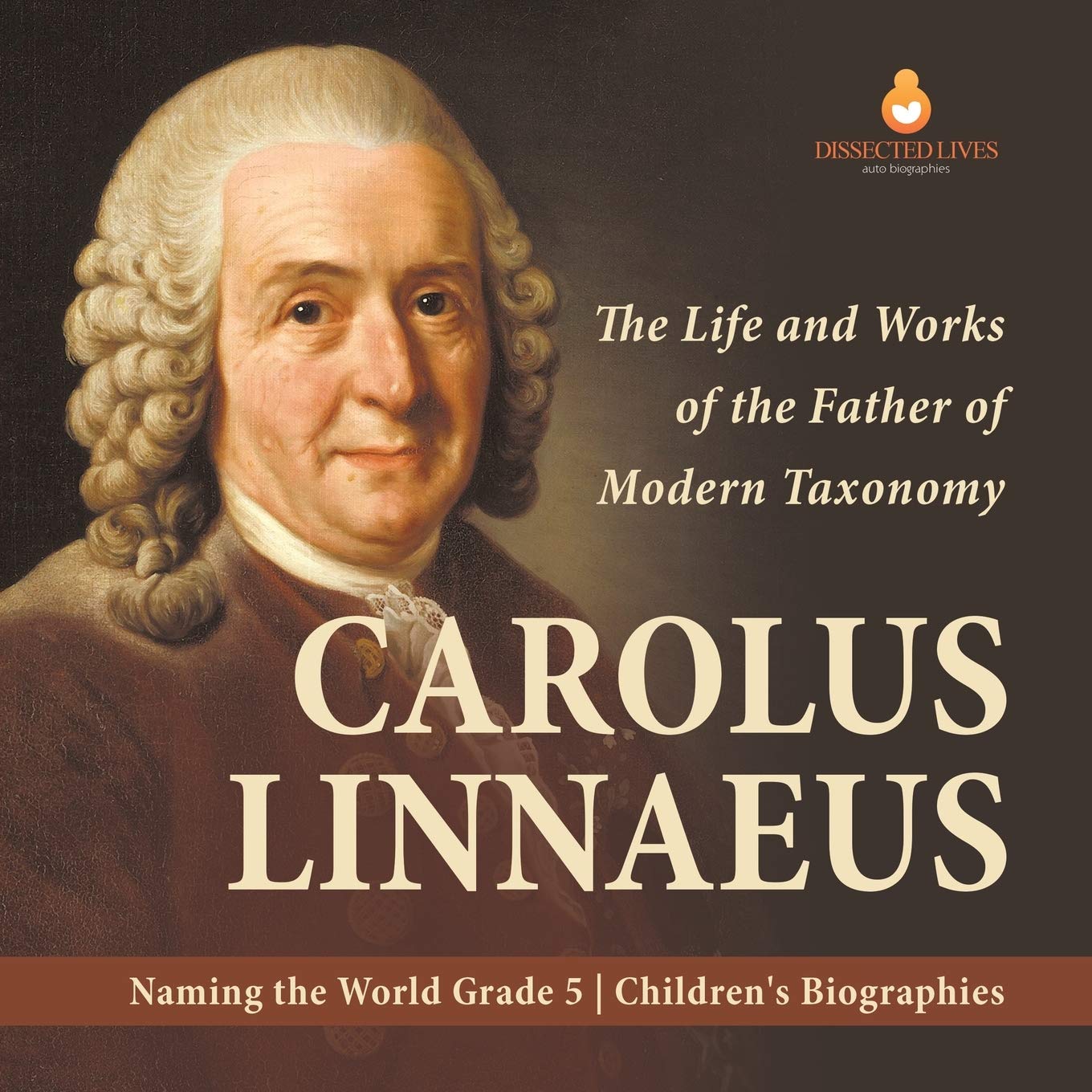 Carolus Linnaeus : The Life and Works of the Father of Modern Taxonomy ...