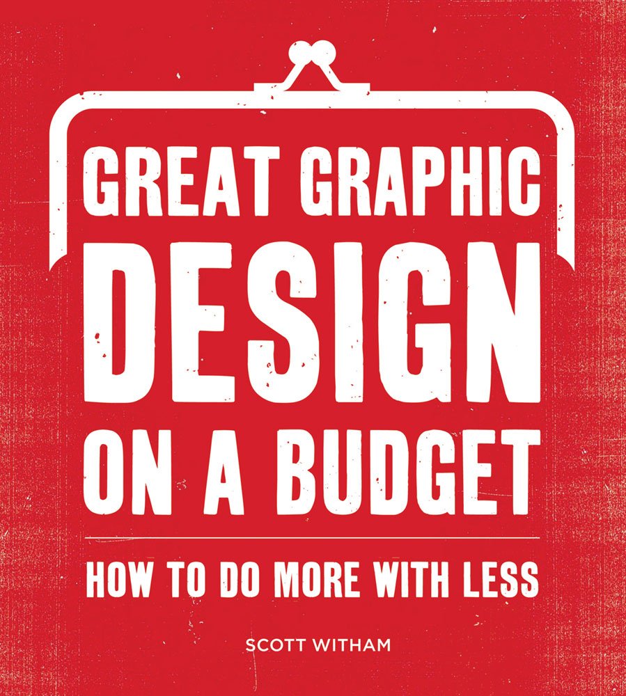 Great Graphic Design on a Budget: How to Do More with Less: Witham ...